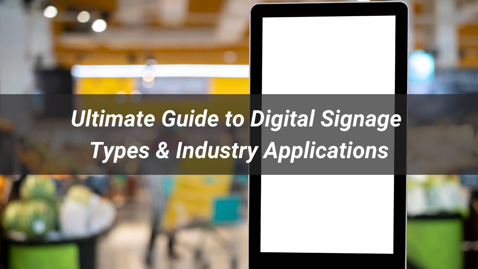 Ultimate Guide to Digital Signage Types & Applications (2025 Edition ...