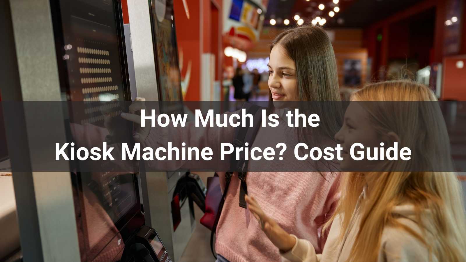Kiosk Machine Price in 2026: How Much Does It Cost? - SOSU